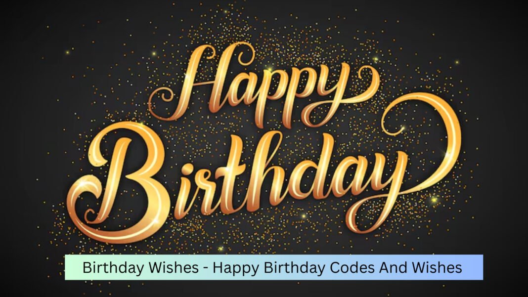 Birthday Wishes - Happy Birthday Codes And Wishes