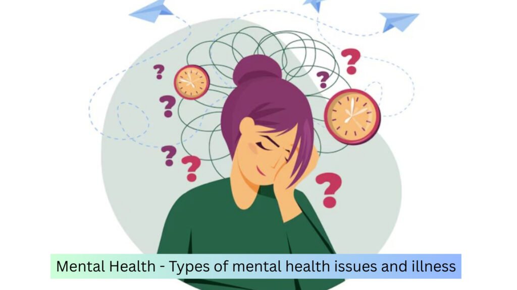 Mental Health - Types of mental health issues and illness